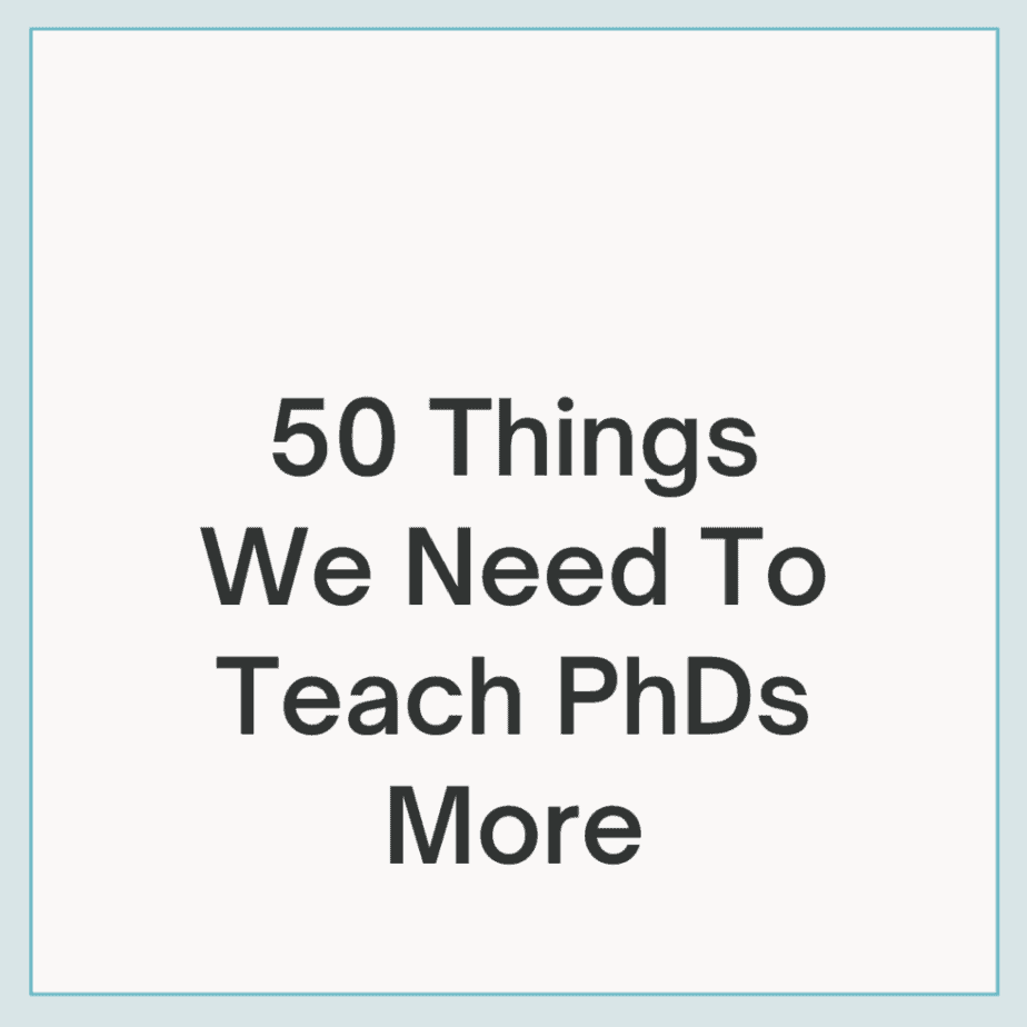 50 Things We Need To Teach PhDs More – R3ciprocity Blog